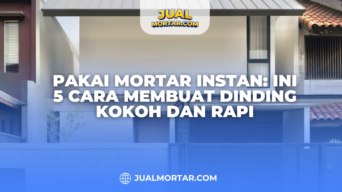 Pakai Mortar Instan: Ini 5 Cara Membuat Dinding Kokoh dan Rapi