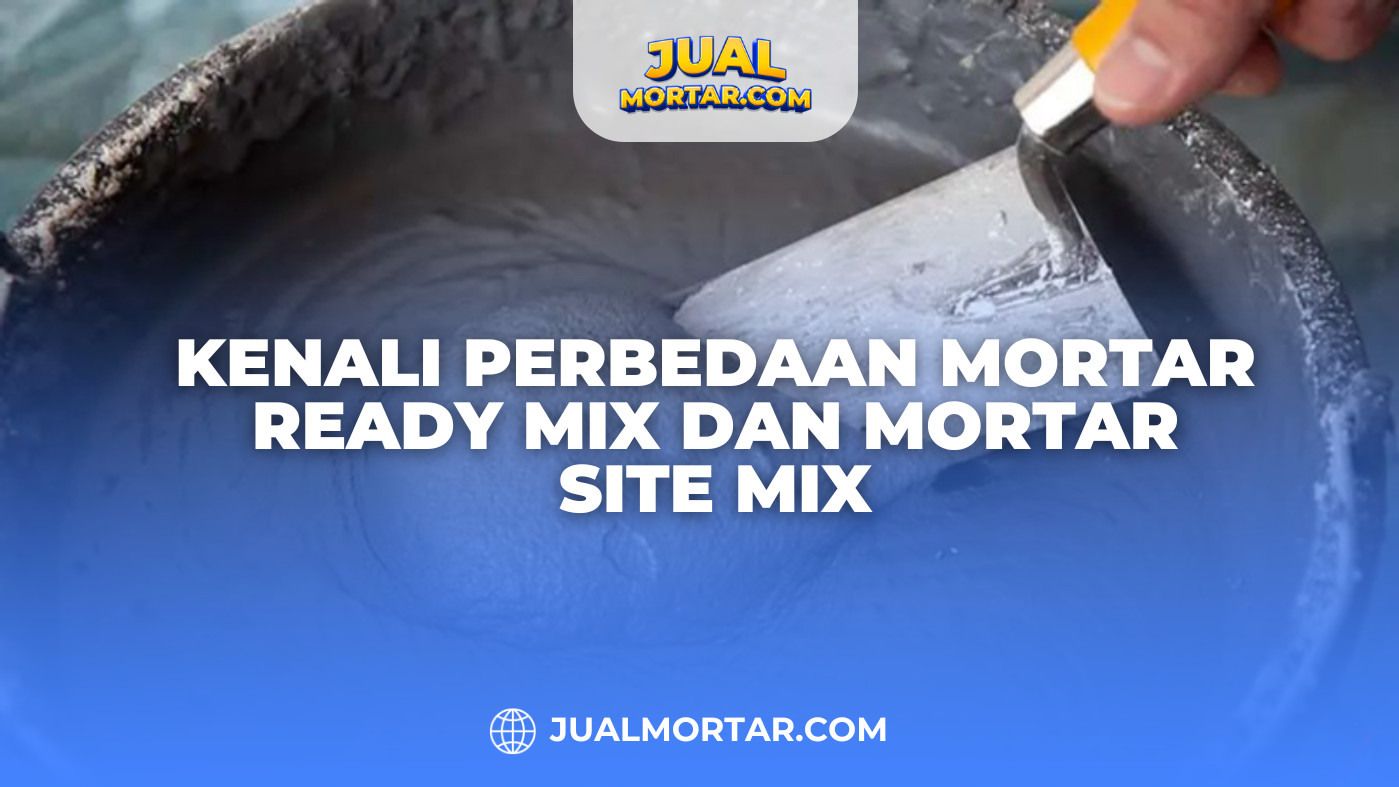 Kenali Perbedaan Mortar Ready Mix dan Mortar Site Mix - Jual mortar